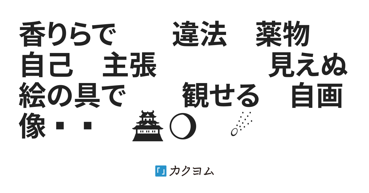 香りらで 違法 薬物 自己 主張 見えぬ 絵の具で 観せる 自画像 🥷🪞🏯🌖🤸🪐☄️(ブロク代謝医学🌙) カクヨム