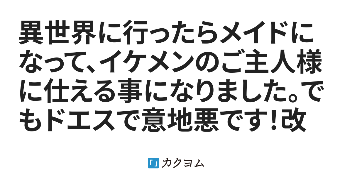 異世界に行ったらメイドになって、イケメンのご主人様に仕える事になりました。でもドエスで意地悪です！改（仲仁へび（旧：離久）） カクヨム