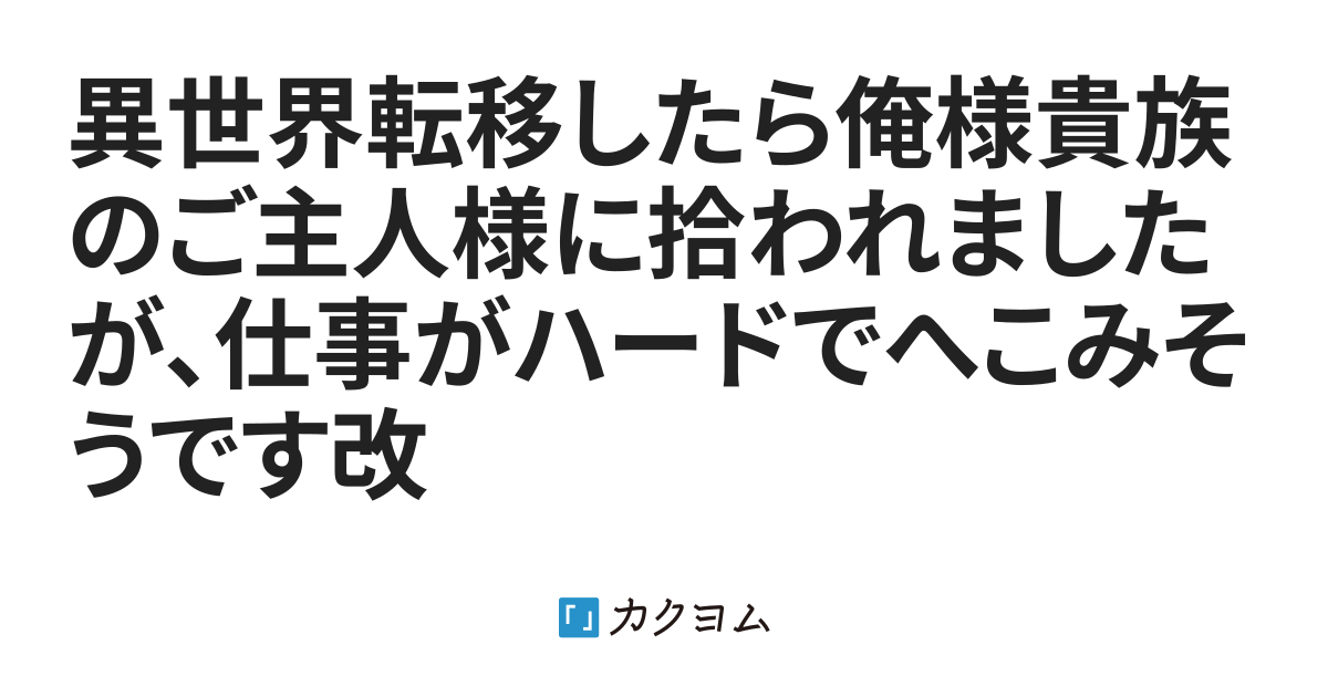 異世界転移したら俺様貴族のご主人様に拾われましたが、仕事がハードでへこみそうです改（仲仁へび（旧：離久）） カクヨム