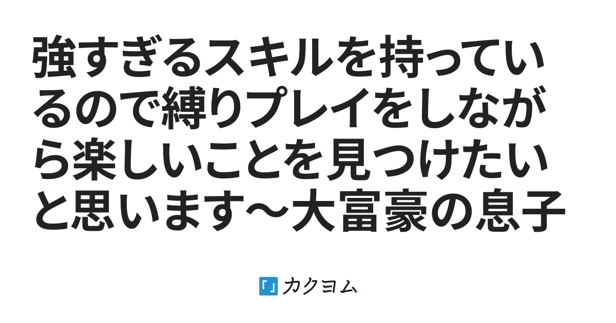 強すぎるスキルを持っているので縛りプレイをしながら楽しいことを見つけたいと思います~大富豪の息子は五人のメイドに囲まれながら超余裕な人生を嗜む