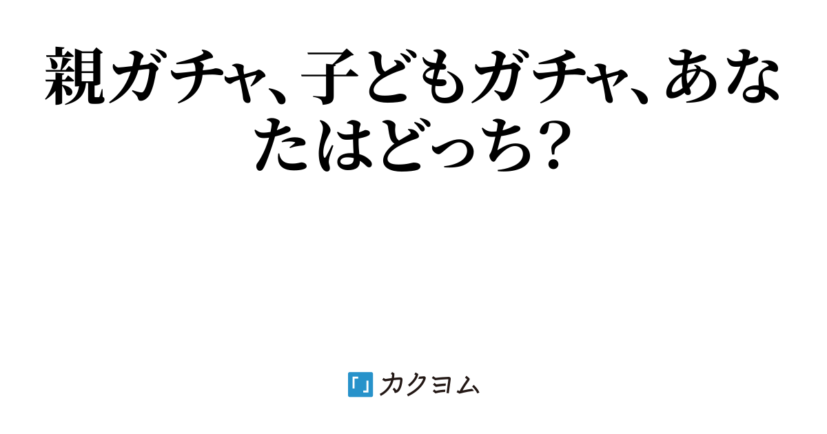 親ガチャ(おもながゆりこ) カクヨム