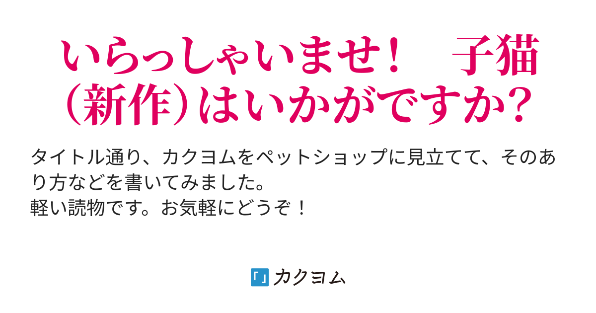 投稿作品をペットに例えてみた カクヨムをペットショップに例えたら(花京院 依道) カクヨム