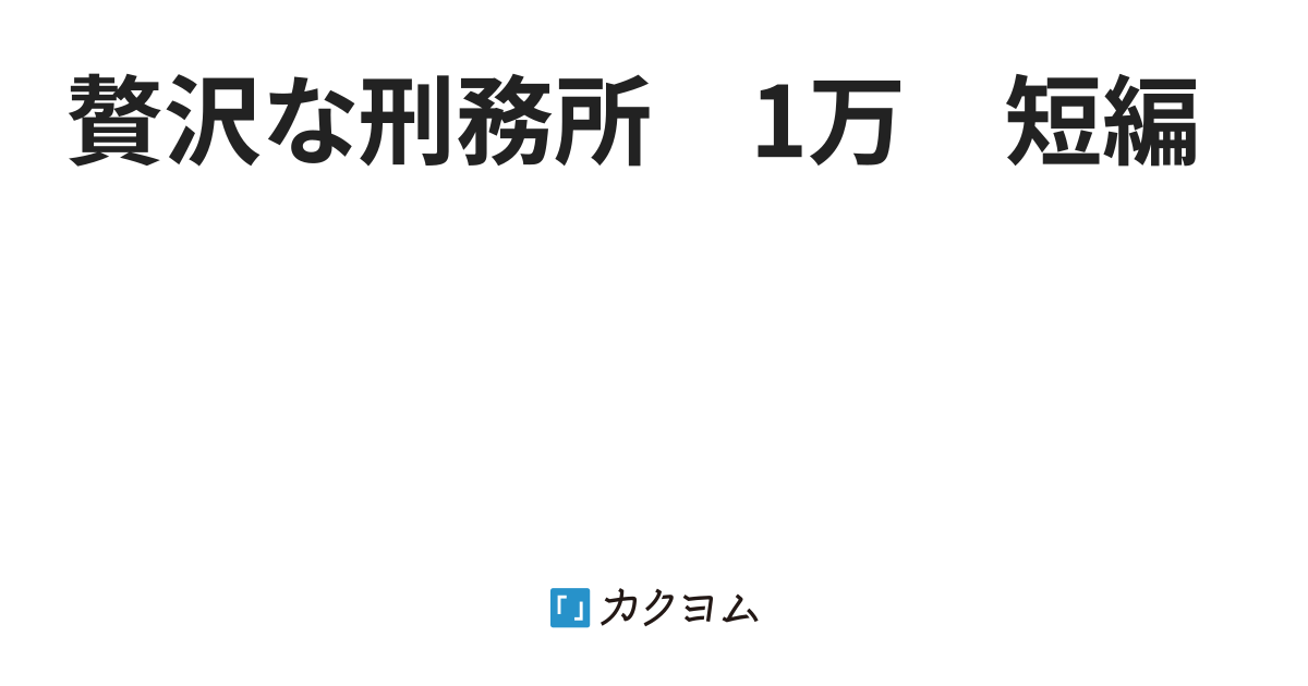 贅沢な刑務所 1万 短編（鷹山トシキ） カクヨム