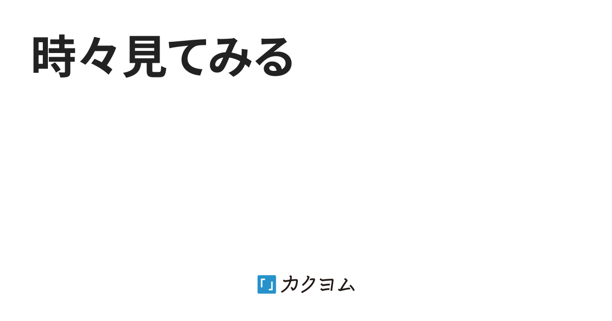 時々見てみる(山本もぐら) カクヨム