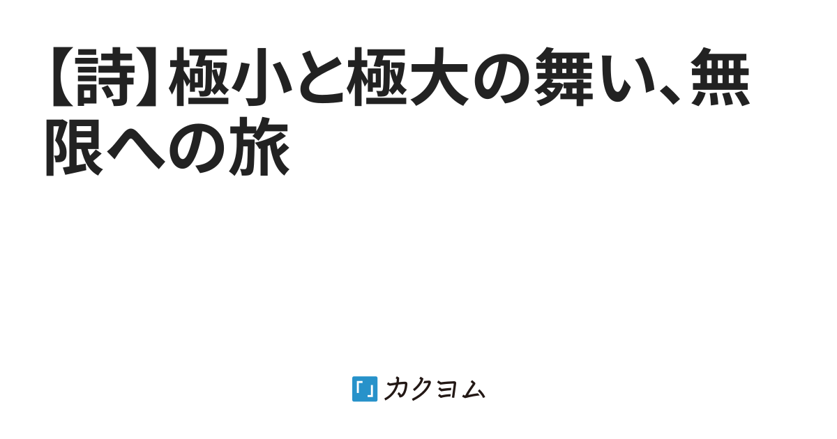 【詩】極小と極大の舞い、無限への旅(藍埜佑(あいのたすく)) カクヨム