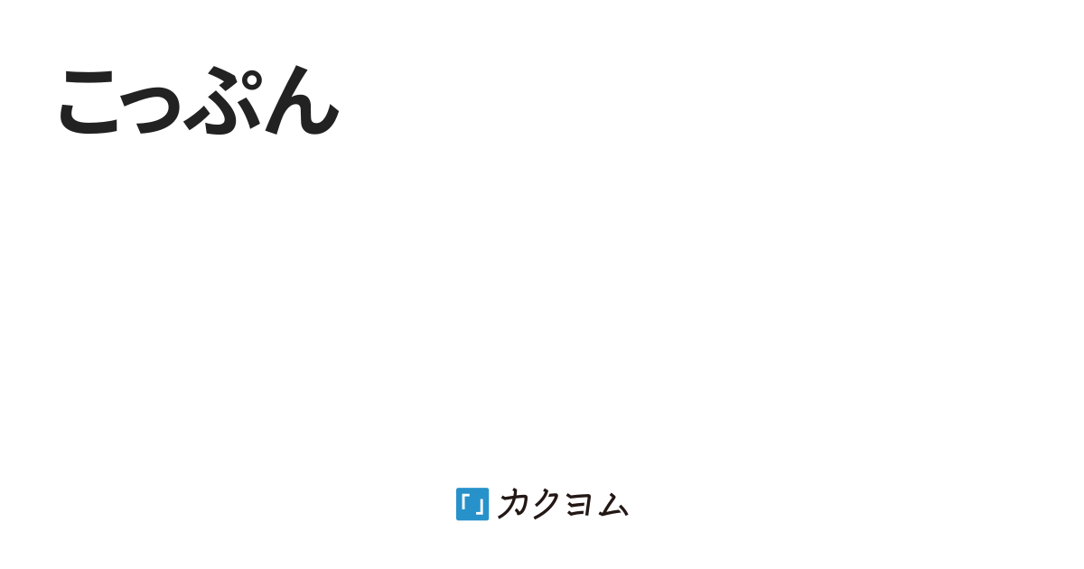 こっぷん（あんちゅー） カクヨム