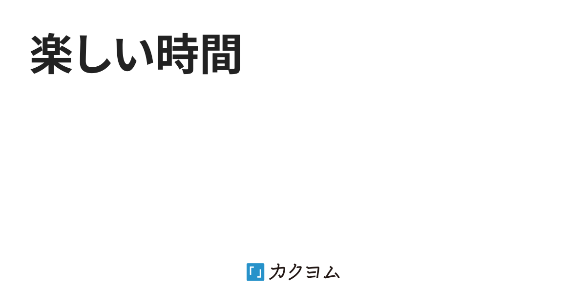 楽しい時間(坂井実) カクヨム