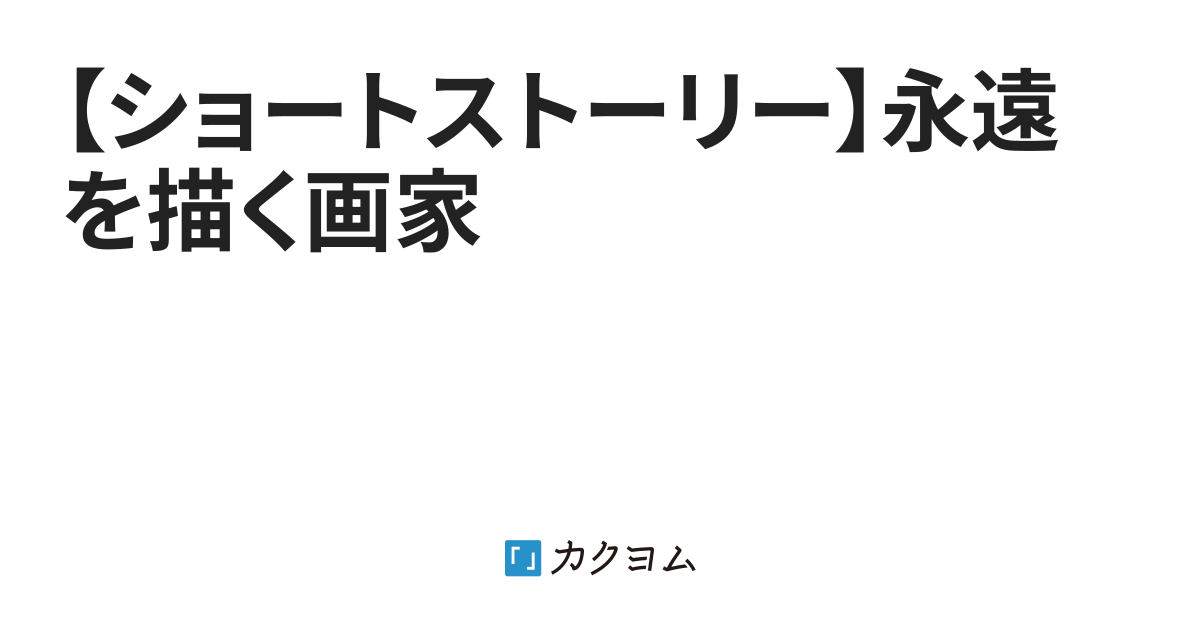 【ショートストーリー】永遠を描く画家(藍埜佑(あいのたすく)) カクヨム