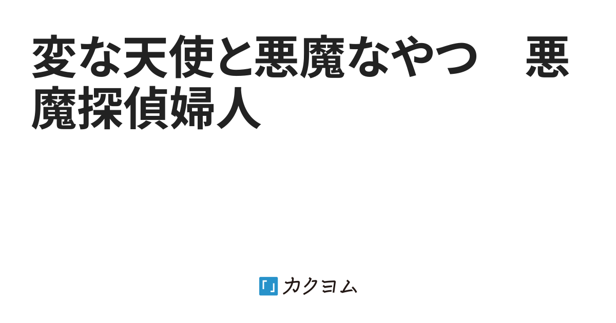 変な天使と悪魔なやつ 悪魔探偵婦人(稲生 達郎) カクヨム