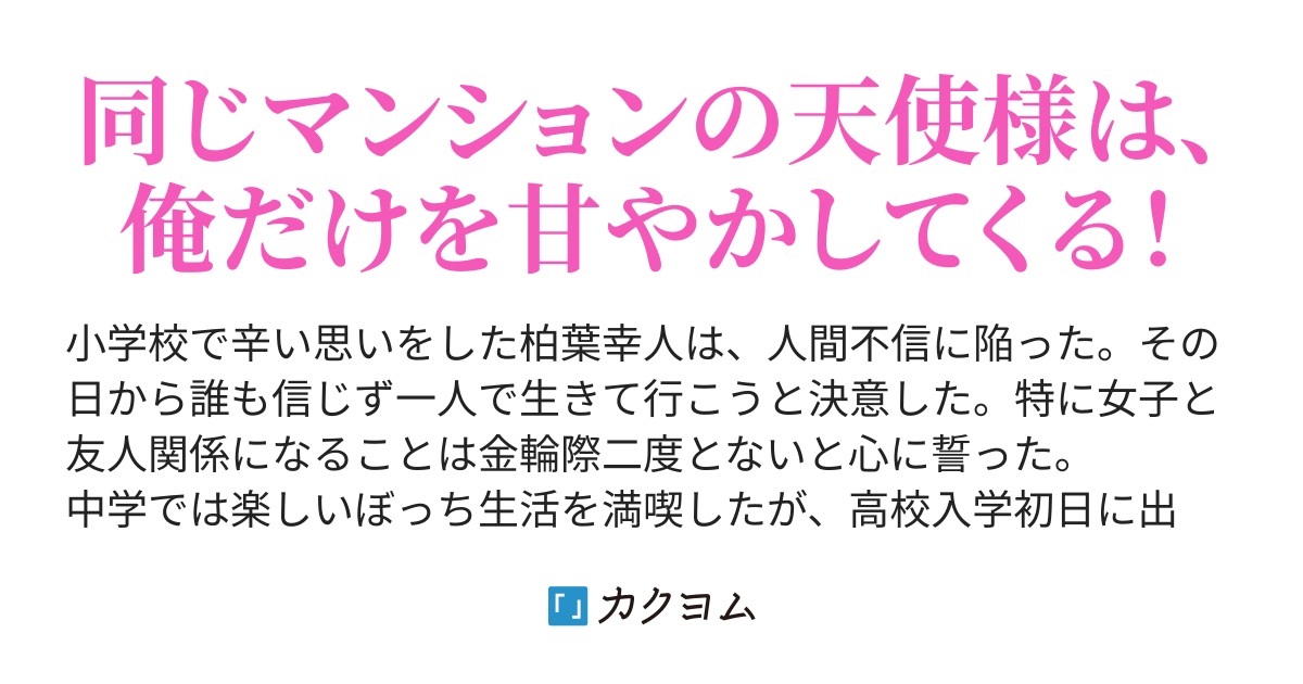 人を信じられなくなったボッチの住むマンションには救いの手を差し伸べる天使がいた。でも、彼女との偶然の出会いは、姉により計画されたものだとは思わ