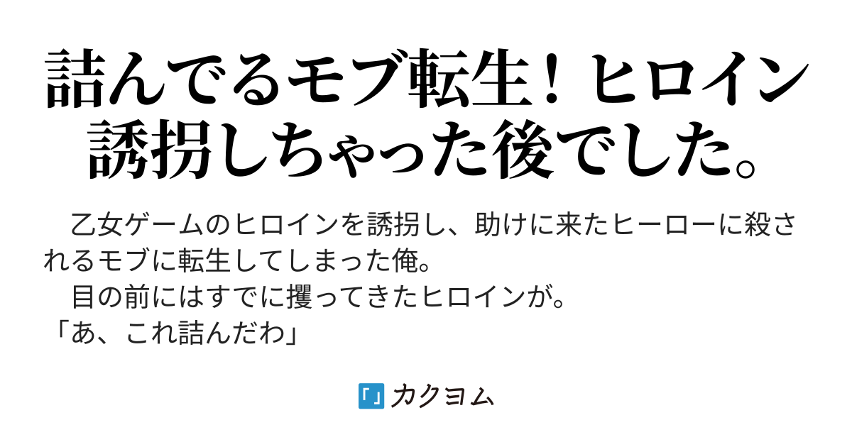 「あ、これ詰んだわ」乙女ゲームのモブはモブでも、ヒロイン誘拐してヒーローに殺されるモブ転生ってあんまりすぎないか？！（霜月 零） カクヨム