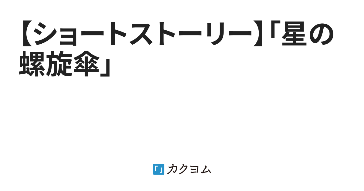 【ショートストーリー】「星の螺旋傘」 (藍埜佑(あいのたすく)) カクヨム