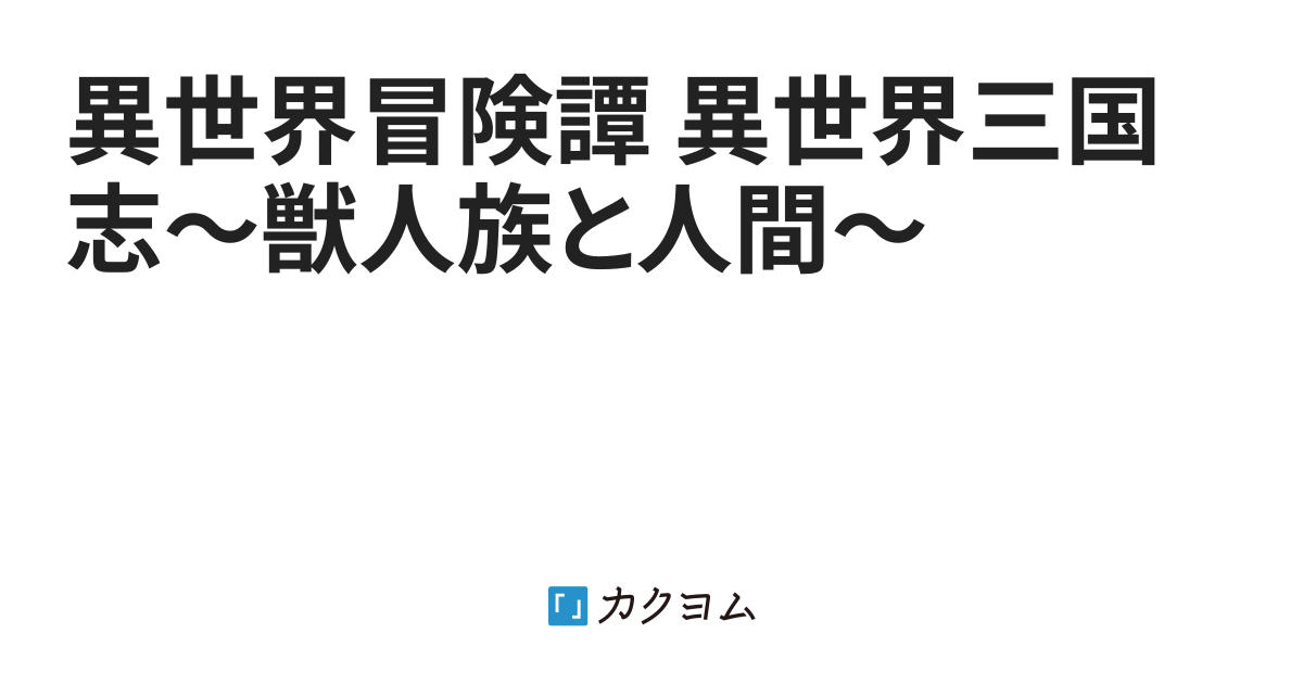 異世界冒険譚 異世界三国志~獣人族と人間~(みなと劉) カクヨム