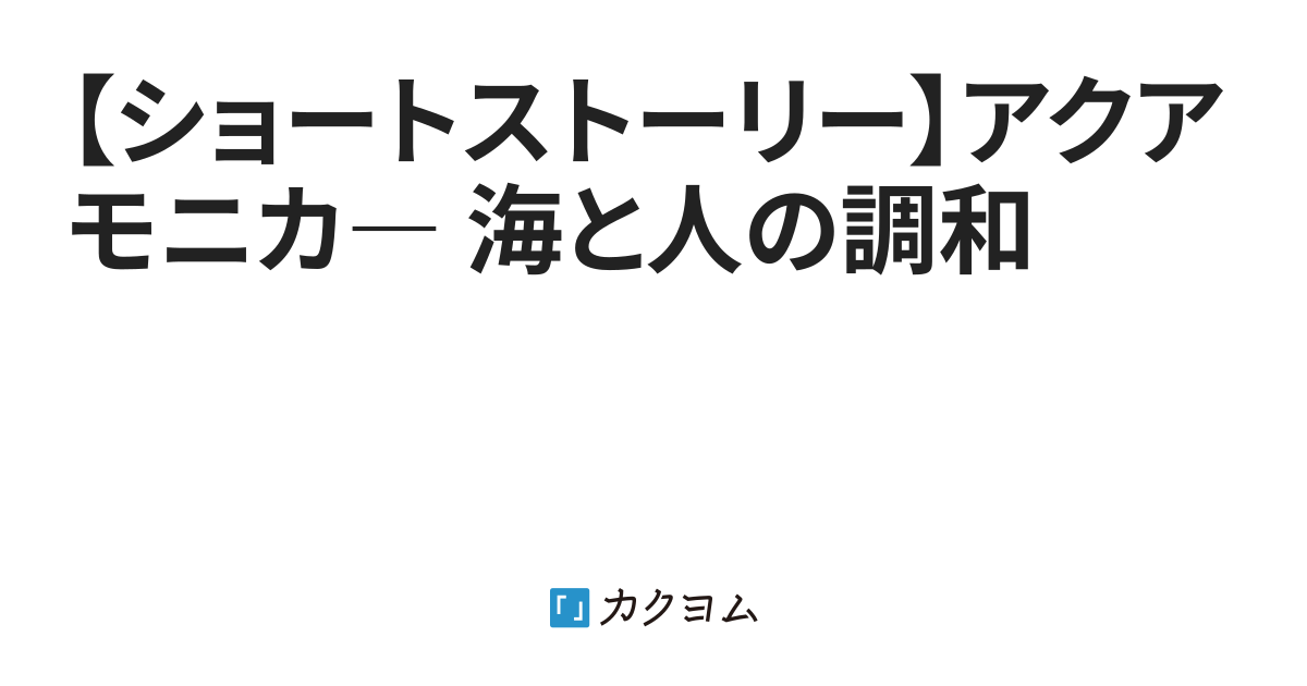 【ショートストーリー】アクアモニカ― 海と人の調和(藍埜佑(あいのたすく)) カクヨム