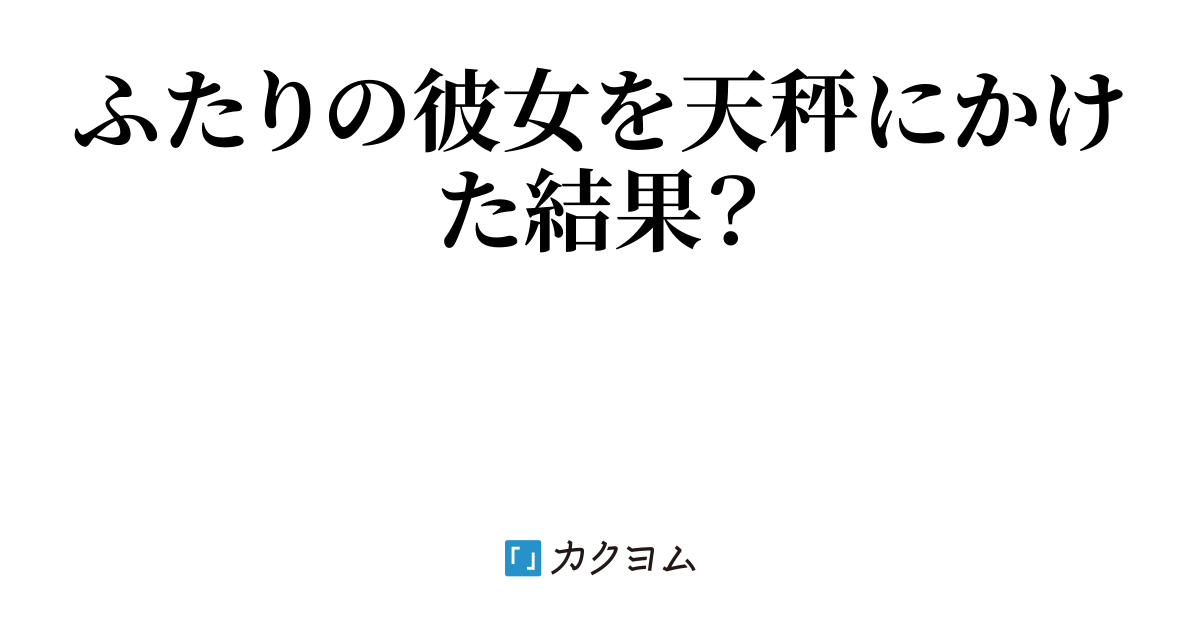 一人目の彼女と二人目の彼女を天秤にかけた結果？”（神石水亞宮類） カクヨム