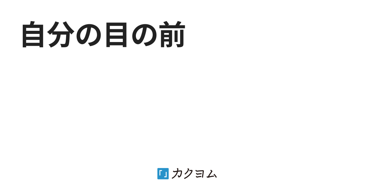 自分の目の前（古 散太） カクヨム