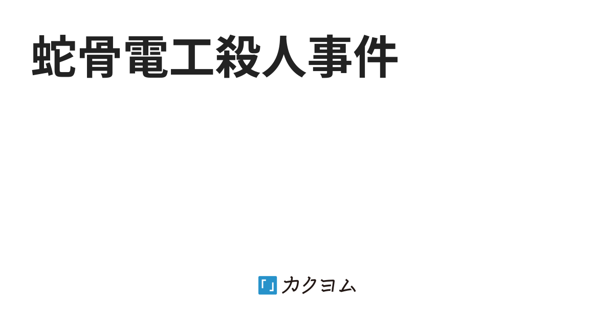 蛇骨電工殺人事件(鷹山トシキ) カクヨム