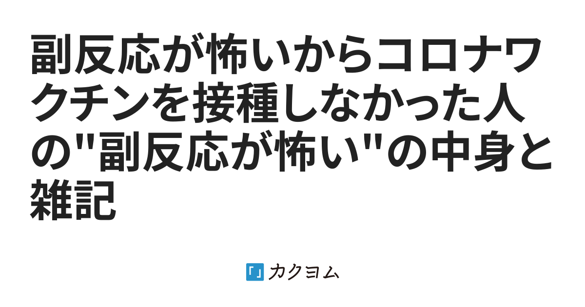 副反応が怖いからコロナワクチンを接種しなかった人の副反応が怖いの中身と雑記(oujimirai) カクヨム