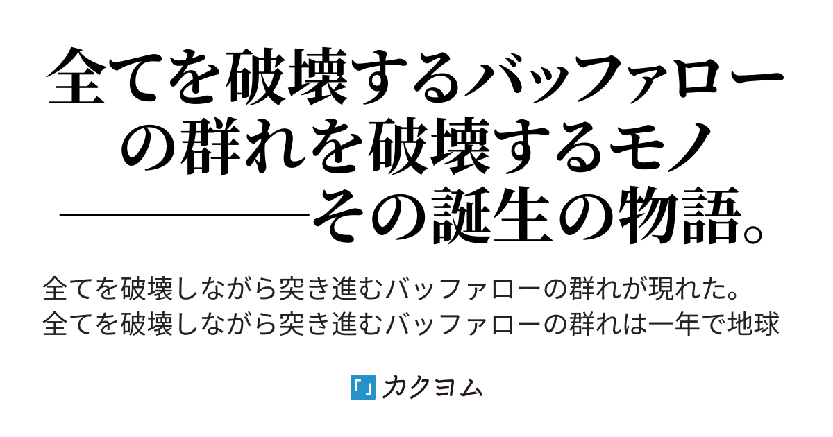 全てを破壊しながら突き進むバッファローの群れを破壊してみせる、彼らは、そう誓った。（さすらいのヒモ） カクヨム