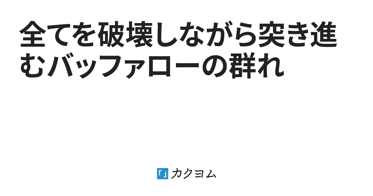 全てを破壊しながら突き進むバッファローの群れ(ルルビイ) カクヨム