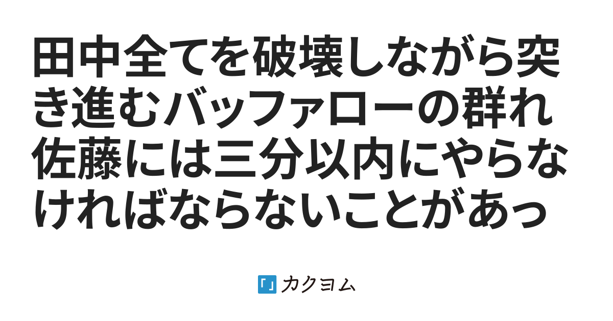 田中全てを破壊しながら突き進むバッファローの群れ佐藤には三分以内にやらなければならないことがあった(アウ田) カクヨム