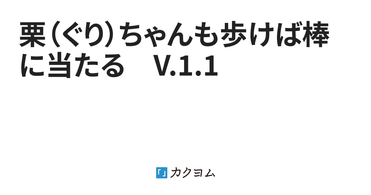 栗(ぐり)ちゃんも歩けば棒に当たる V11(masatohiraguri) カクヨム