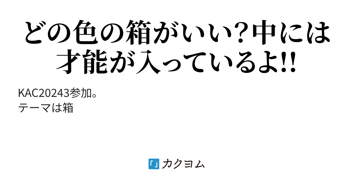 箱の中身は溢れる才能(うり北 うりこ@81ざまされ書籍化決定) カクヨム