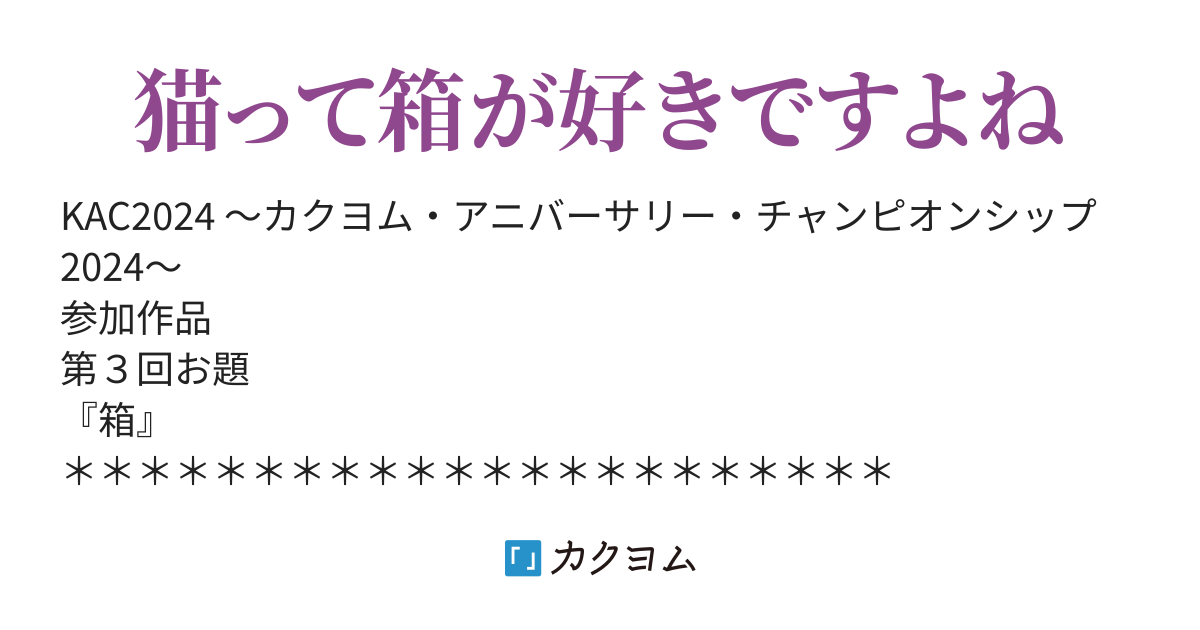【kac 20243】 猫と箱（小烏 つむぎ） カクヨム