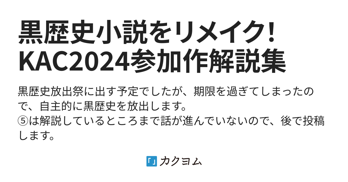 黒歴史小説をリメイク! Kac2024参加作解説集(緋色 刹那) カクヨム