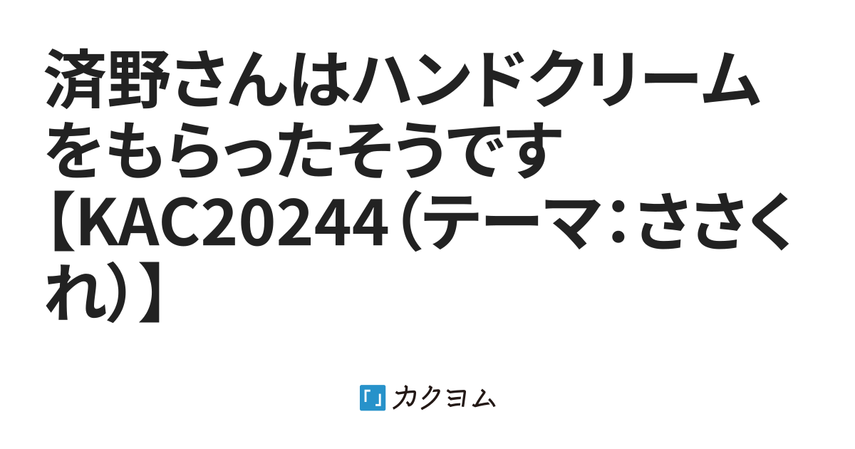 済野さんはハンドクリームをもらったそうです【kac20244（テーマ：ささくれ）】（瑛） カクヨム
