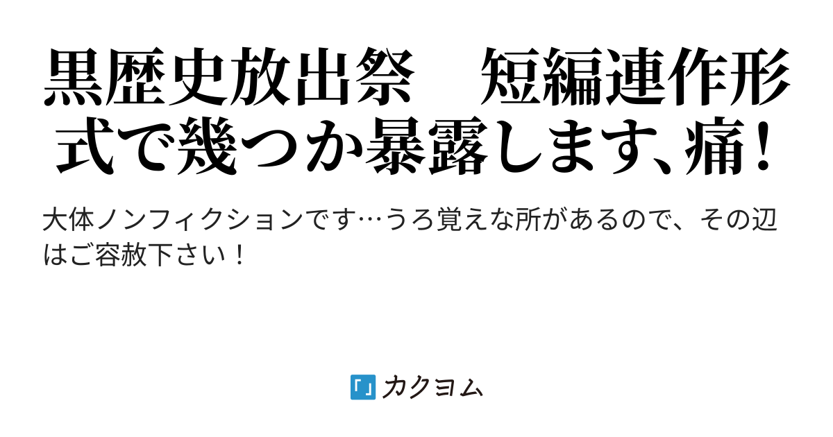 黒歴史放出祭 短編連作形式でゴー! パート痛(じょお) カクヨム