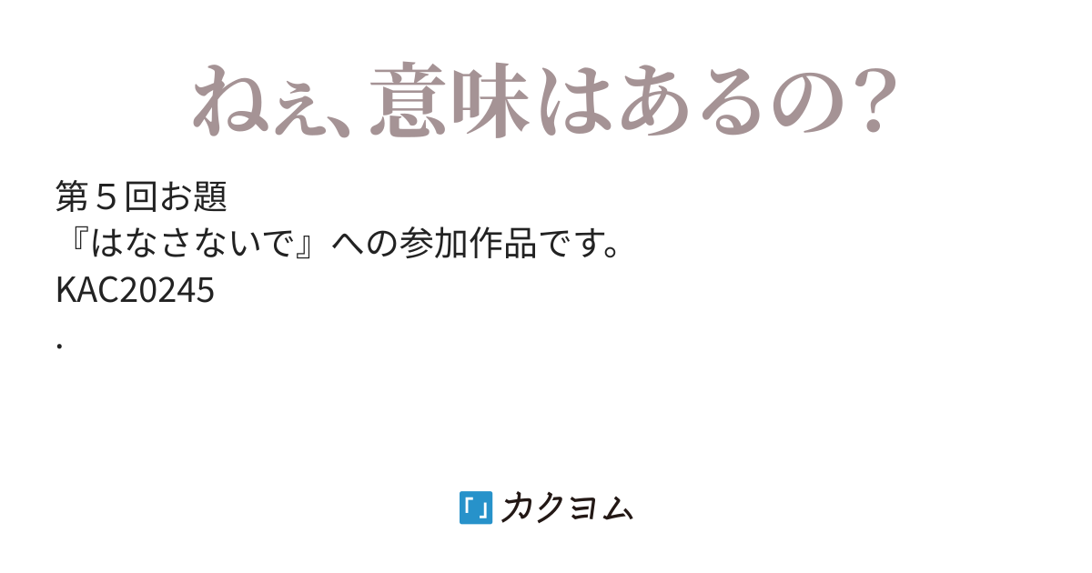 「はなさないで」と君が言う。【kac20245】(かがみゆえ) カクヨム