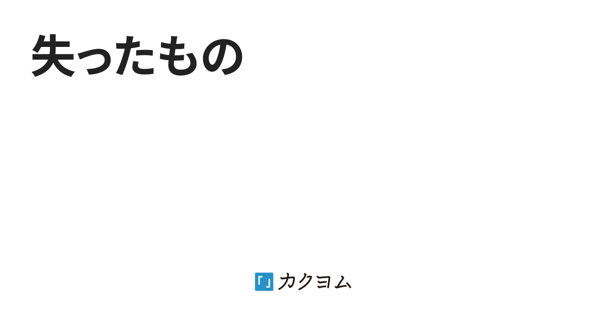 失ったもの（坂井実） カクヨム