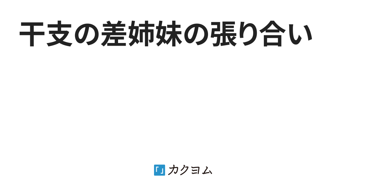 干支の差姉妹の張り合い（神永 遙麦） カクヨム