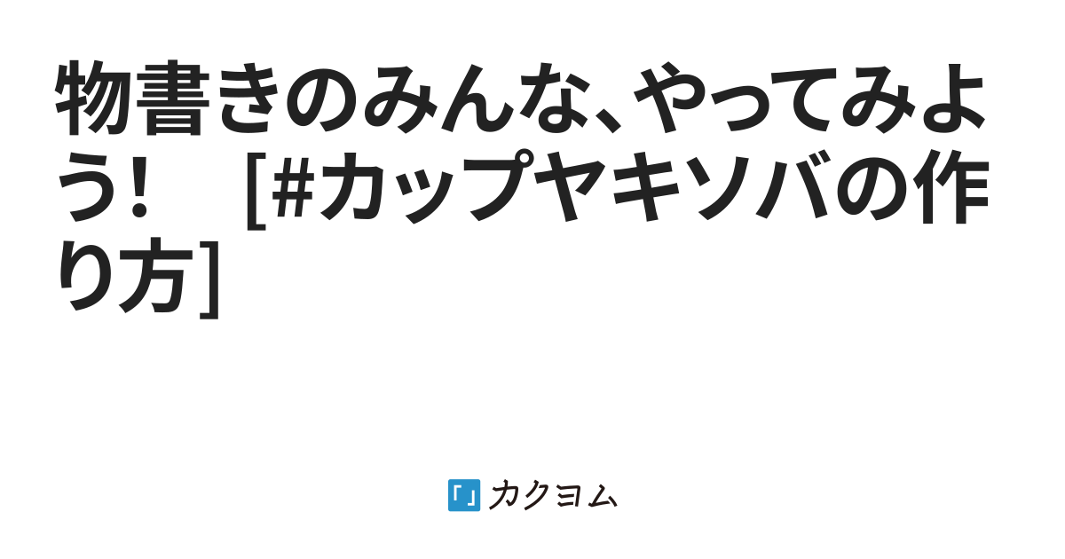 物書きのみんな、やってみよう! カップヤキソバの作り方 (藍上(あいがみ)おかき) カクヨム