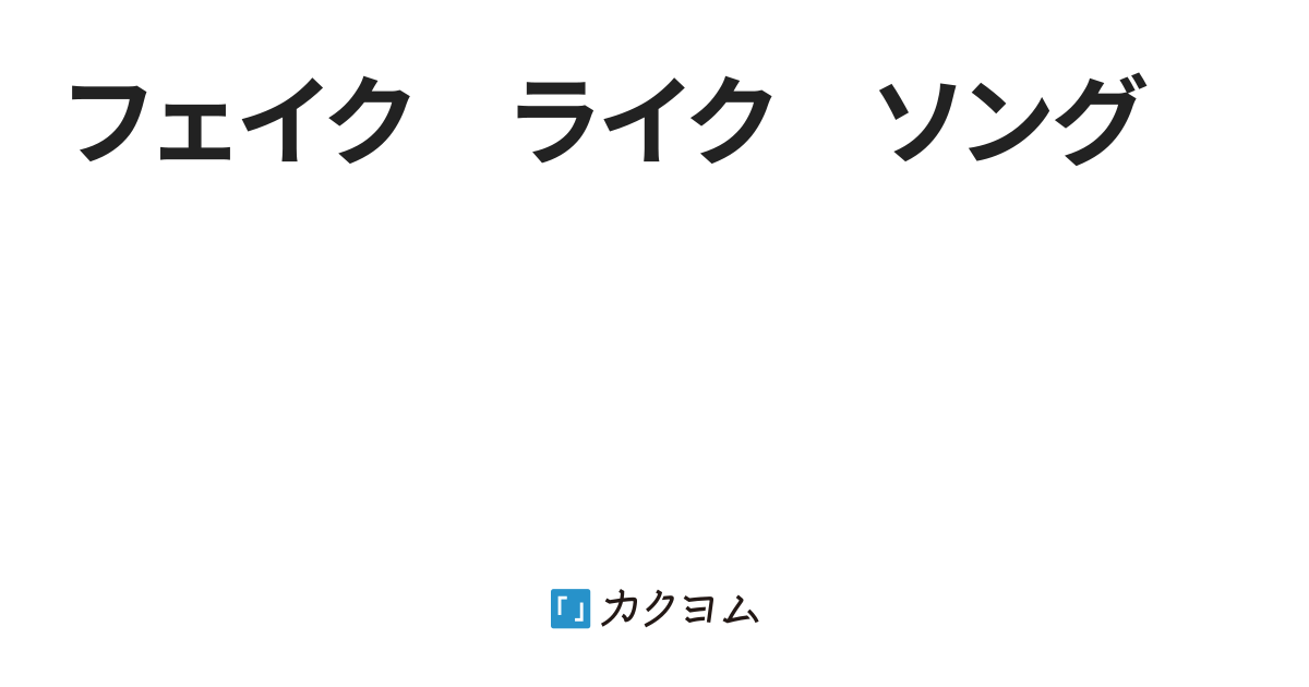 フェイク ライク ソング（dede） カクヨム