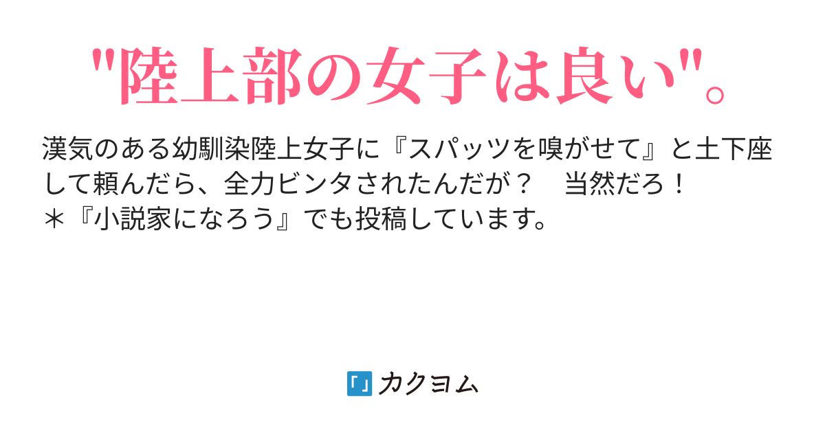漢気のある幼馴染陸上女子に『スパッツを嗅がせて』と土下座して頼んだら、全力でビンタされたんだが?(星乃カナタ) カクヨム