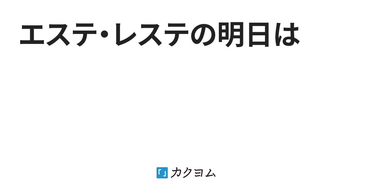 エステ・レステの明日は(甘栗ののね) カクヨム
