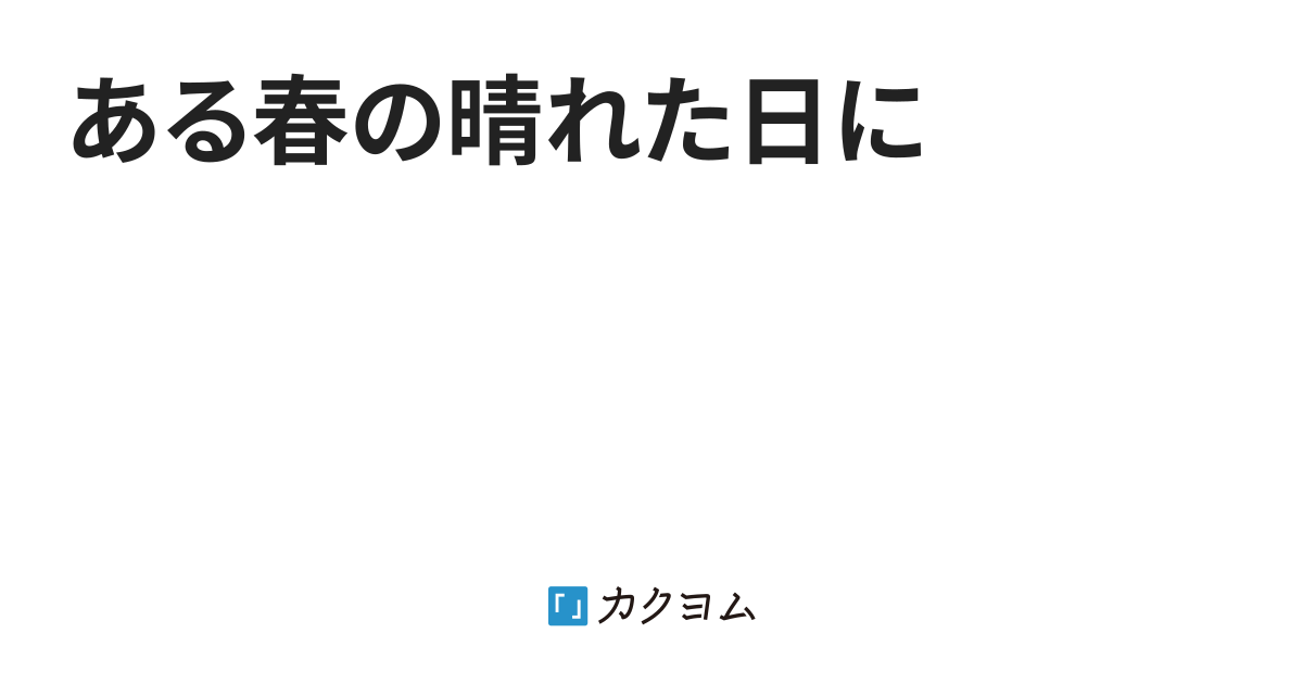ある春の晴れた日に（dede） カクヨム