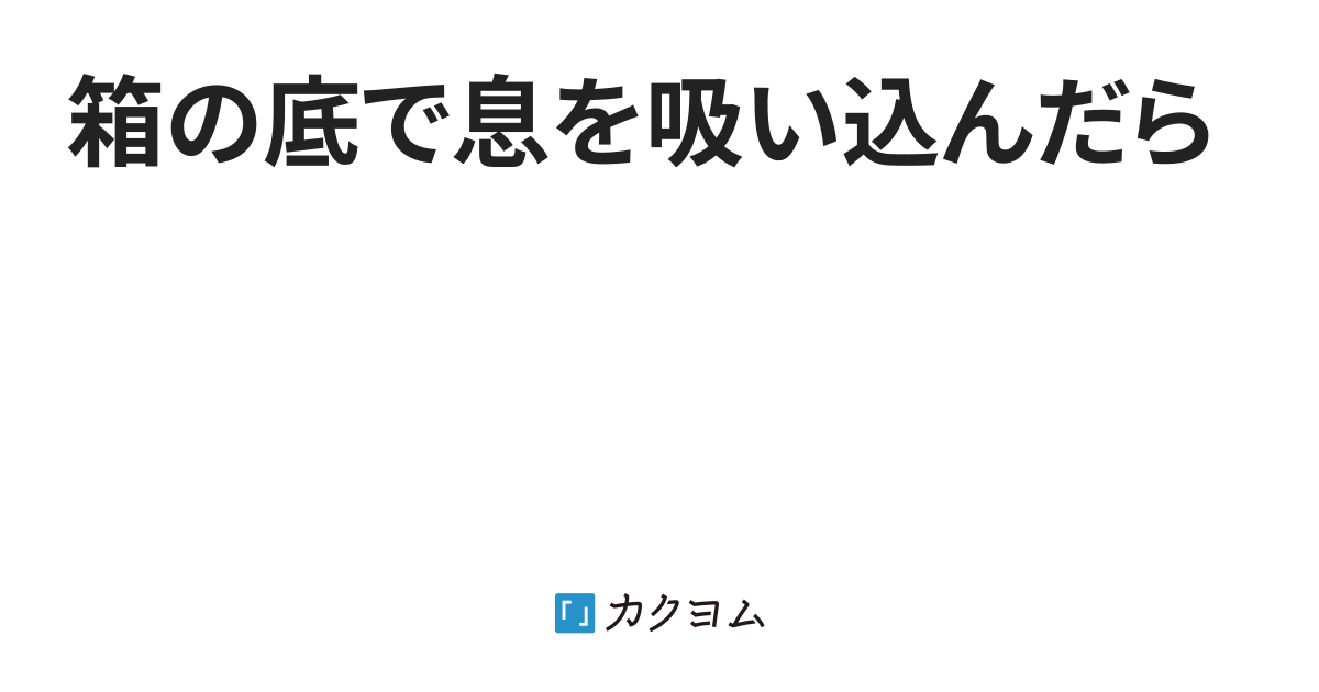 箱の底で息を吸い込んだら(thall X) カクヨム