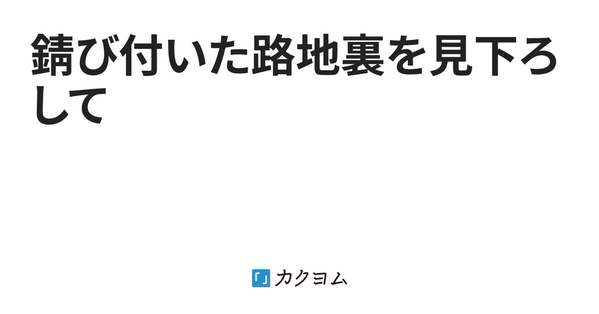 錆び付いた路地裏を見下ろして(thall X) カクヨム
