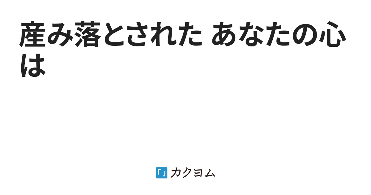 産み落とされた あなたの心は（thall） カクヨム