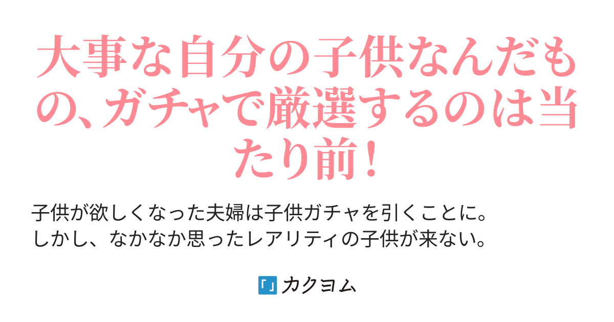 子供ガチャのガチ勢夫婦(ちびまるフォイ) カクヨム