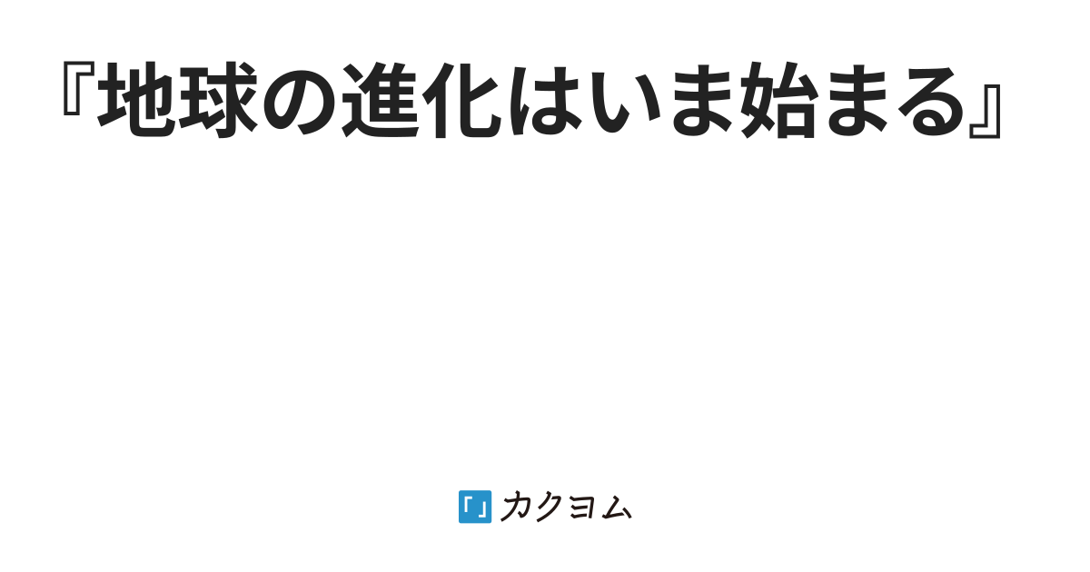 『地球の進化はいま始まる』（やましん（テンパー）） カクヨム