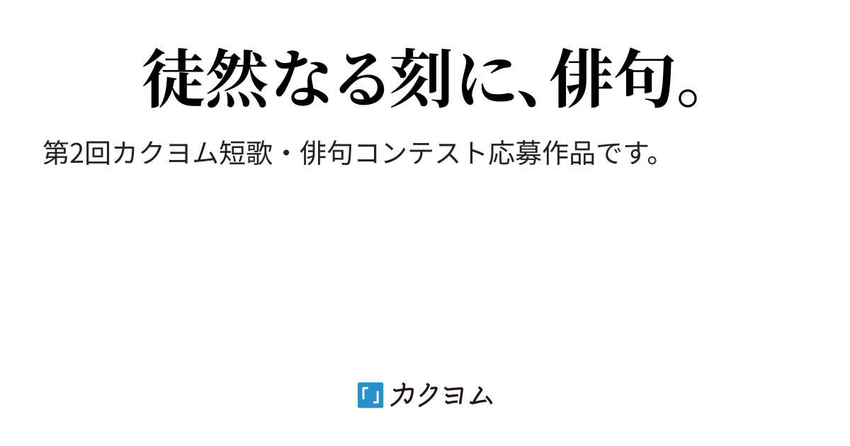 第2回カクヨム短歌・俳句コンテスト【俳句の部】／大和なでしこ（大和なでしこ） カクヨム
