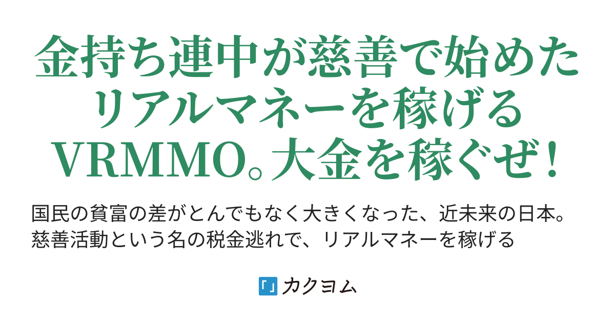 掴むぜビッグマネー！～金持ち共の慈善事業がリアルマネーを稼げるvrmmoだと？～（ミストーン） カクヨム