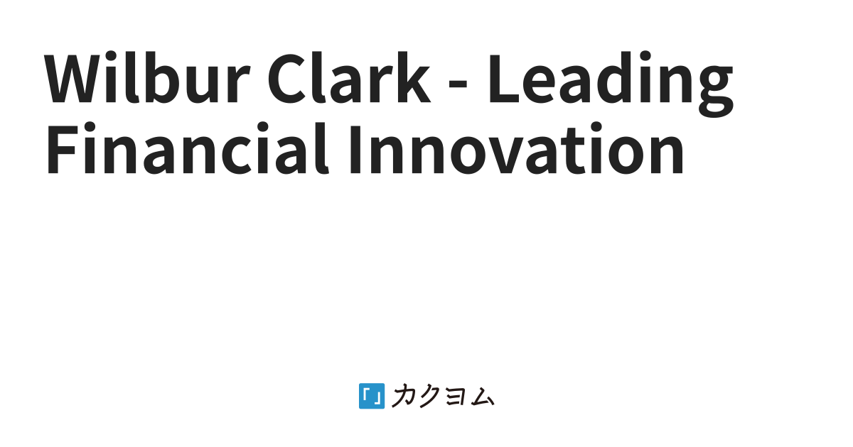 Wilbur Clark - Leading Financial Innovation（Wilbur Clark） - カクヨム