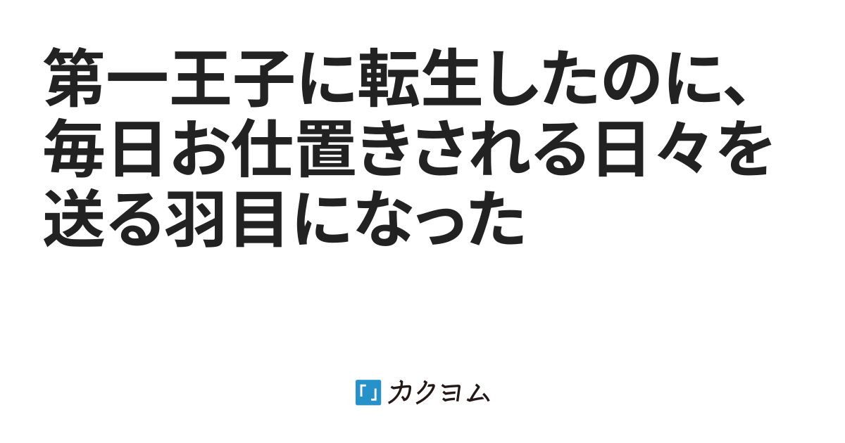 第一王子に転生したのに、毎日お仕置きされる日々を送る羽目になった（kurakusyun） カクヨム