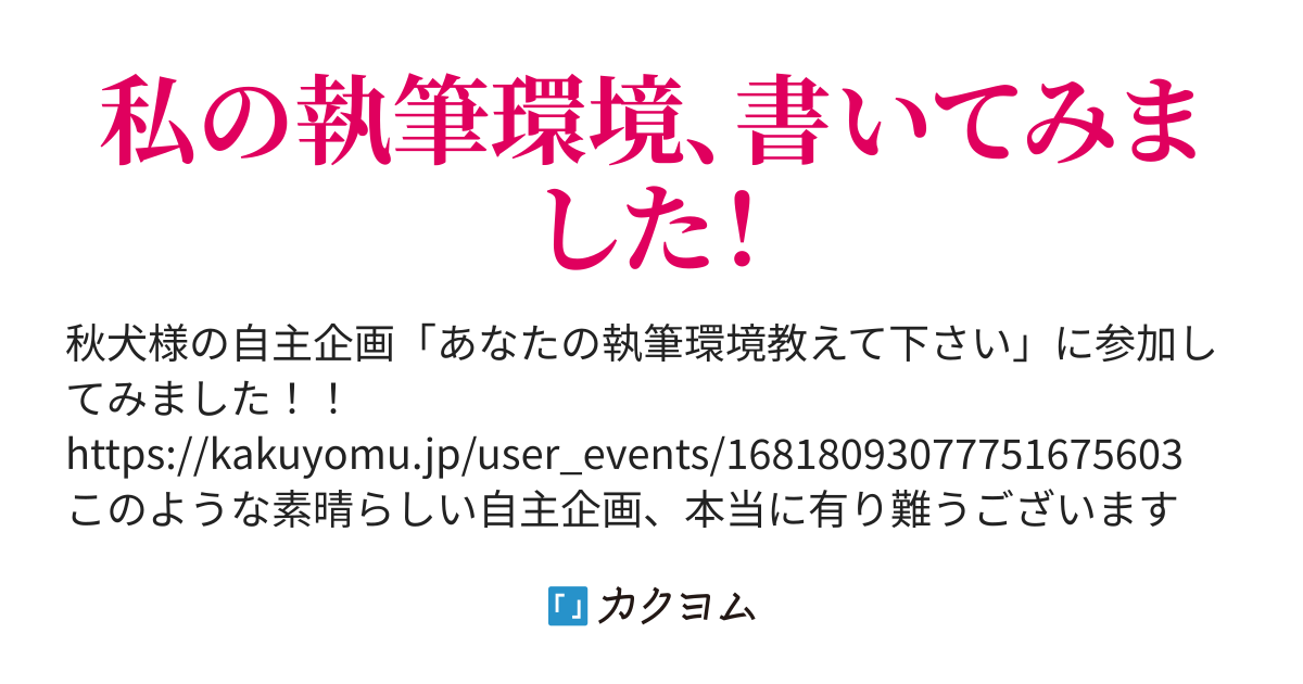 「あなたの執筆環境を教えてください´︶`ノ」に参加してみました!(京野 薫) カクヨム
