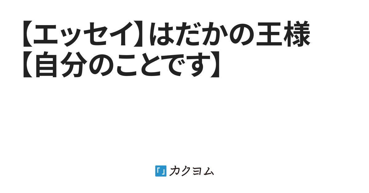 【エッセイ】はだかの王様【自分のことです】（野口マッハ剛ごう） カクヨム